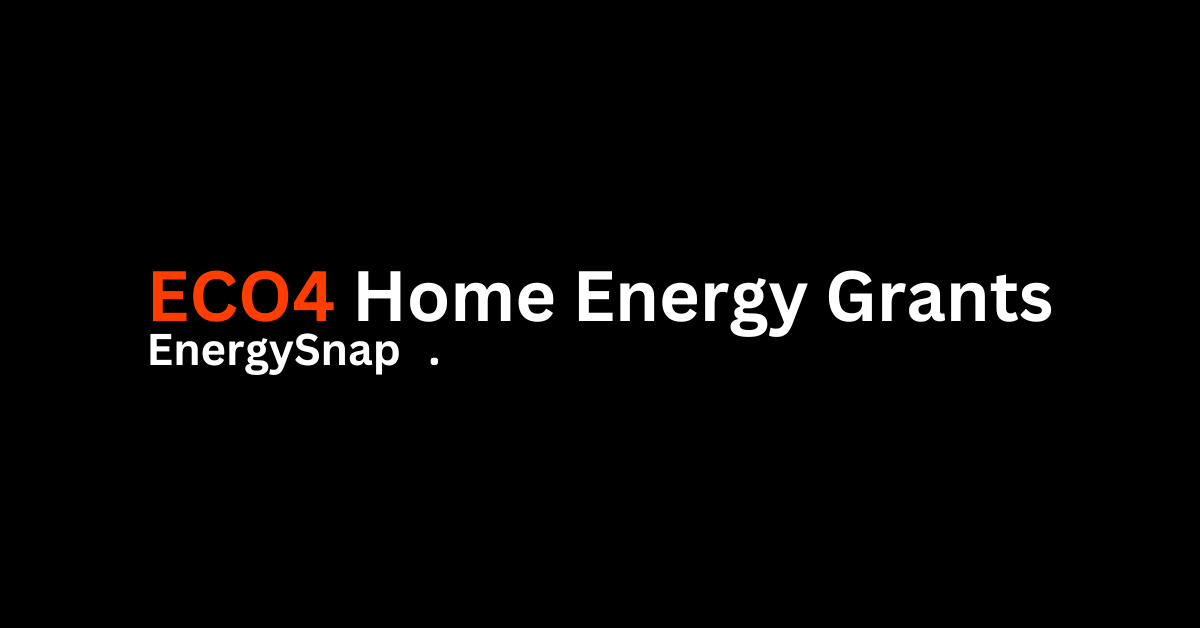 ECO4 Home Energy Grants Explained | EnergySnap